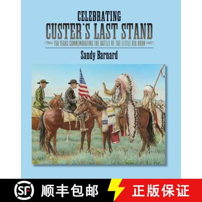 【3-4周达】精装 Celebrating Custer`s Last Stand – 150 Years Commemorating the Battle of the Little B... [9781941813690]
