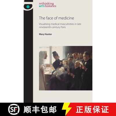 【3-4周达】The face of medicine : Visualising medical masculinities in late nineteenth-century Paris [9781526118820]