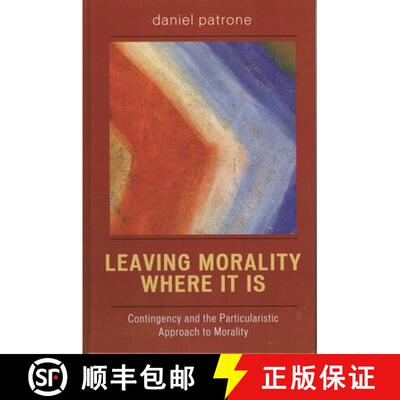 【3-4周达】精装 Leaving Morality Where It Is : Contingency and the Particularistic Approach to Morality [9780739109731]