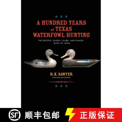 【3-4周达】A Hundred Years of Texas Waterfowl Hunting: The Decoys, Guides, Clubs, and Places - 1870s ... [9781681793740]