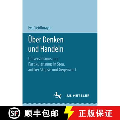 【3-4周达】Über Denken und Handeln : Universalismus und Partikularismus in Stoa, antiker Skepsis und... [9783658202583]