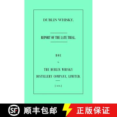 【3-4周达】Dublin Whisky. Roe vs. The Dublin Whisky Distillery Company, Limited.: Report of the Late ... [9780990907299]