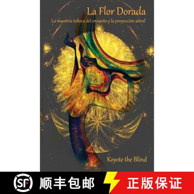 【3-4周达】La Flor Dorada: La Maestría Tolteca del Ensueño Y La Proyección Astral [9780895562814]