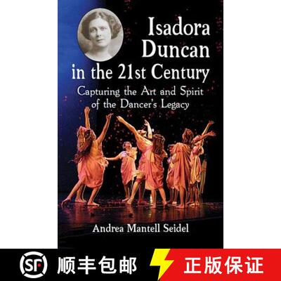 【3-4周达】Isadora Duncan in the 21st Century : Capturing the Art and Spirit of the Dancer's Legacy [9780786477951]