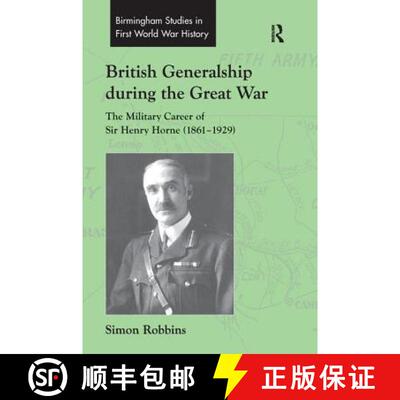 【3-4周达】British Generalship during the Great War : The Military Career of Sir Henry Horne (1861-1929) [9781138253377]