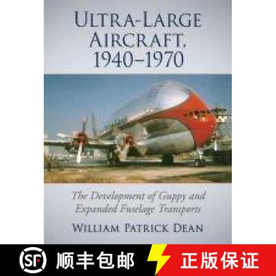 【3-4周达】Ultra-Large Aircraft, 1940-1970 : The Development of Guppy and Expanded Fuselage Transports [9781476665030]