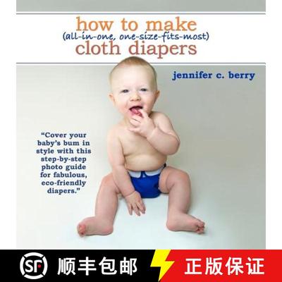 【3-4周达】How To Make (All-In-One, One-Size-Fits-Most) Cloth Diapers: Cover your baby's bum in style... [9780984774814]