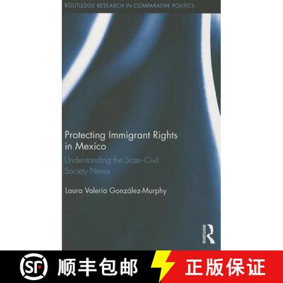 【3-4周达】精装 Protecting Immigrant Rights in Mexico : Understanding the State-Civil Society Nexus [9780415643832]
