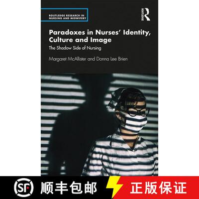 【3-4周达】精装 Paradoxes in Nurses' Identity, Culture and Image: The Shadow Side of Nursing [9781138491267]