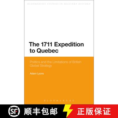 【3-4周达】The 1711 Expedition to Quebec: Politics and the Limitations of British Global Strategy [9781472581693]