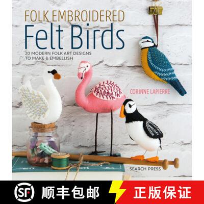 【3-4周达】Folk Embroidered Felt Birds: 20 Modern Folk Art Designs to Make & Embellish [9781782216988]