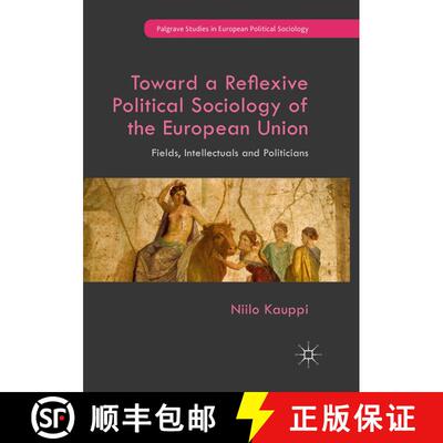 【3-4周达】Toward a Reflexive Political Sociology of the European Union : Fields, Intellectuals and P... [9783319890272]