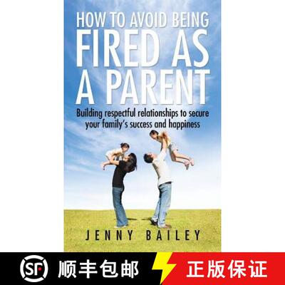 【3-4周达】How To Avoid Being Fired as a Parent: Building respectful relationships to secure your fam... [9781482852561]