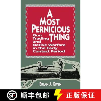 预订 A Most Pernicious Thing – Gun Trading and Native Warfare in the Early Contact Period [9780886292232]