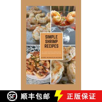 【3-4周达】Simple Shrimp Recipes: 25 + Easy Shrimp Appetizers, Entrees, and Dipping Sauces. [9781732311916]
