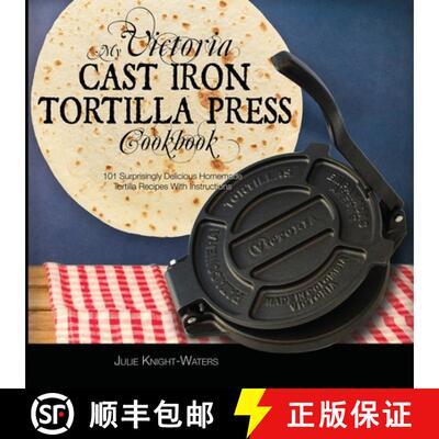 【3-4周达】My Victoria Cast Iron Tortilla Press Cookbook (Ed 2): 101 Surprisingly Delicious Homemade ... [9781949314489]