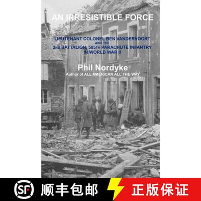 【3-4周达】An Irresistible Force: Lieutenant Colonel Ben Vandervoort and the 2nd Battalion, 505th Par... [9780984715107]