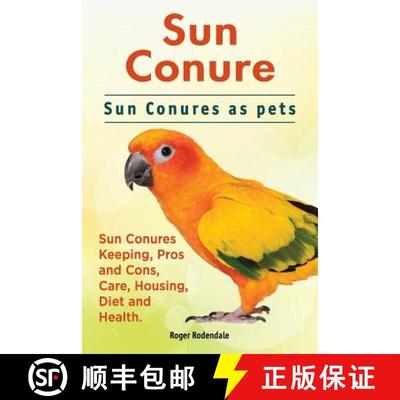 【3-4周达】Sun Conure. Sun Conures as pets. Sun Conures Keeping, Pros and Cons, Care, Housing, Diet a... [9781911142386]