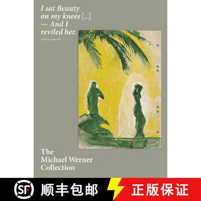 【3-4周达】The Michael Werner Collection: I sat Beauty on my knees ... And I reviled her. ARTHUR RIMBAUD [9783863352516]