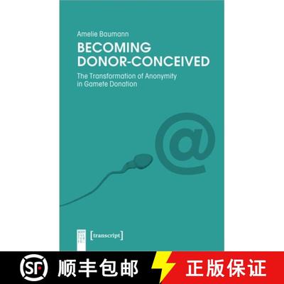 【3-4周达】Becoming Donor–Conceived – The Transformation of Anonymity in Gamete Donation [9783837657319]