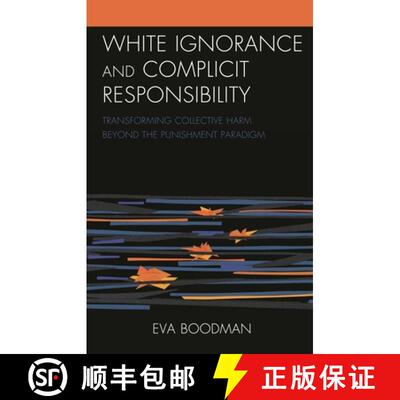 【3-4周达】White Ignorance and Complicit Responsibility : Transforming Collective Harm beyond the Pun... [9781793639035]