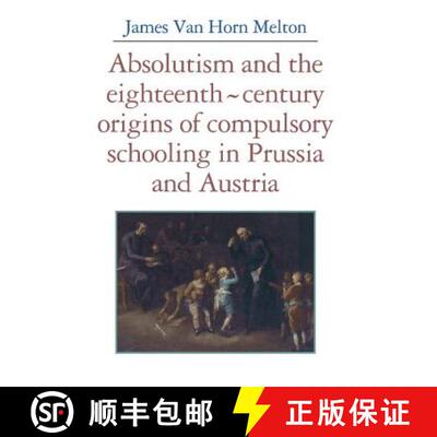 【3-4周达】精装 Absolutism and the Eighteenth-Century Origins of Compulsory Schooling in Prussia and ... [9780521346689]