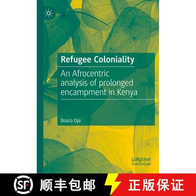 【3-4周达】Refugee Coloniality: An Afrocentric analysis of prolonged encampment in Kenya [9783031545030]