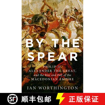 【3-4周达】精装 By the Spear: Philip II, Alexander the Great, and the Rise and Fall of the Macedonian... [9780199929863]