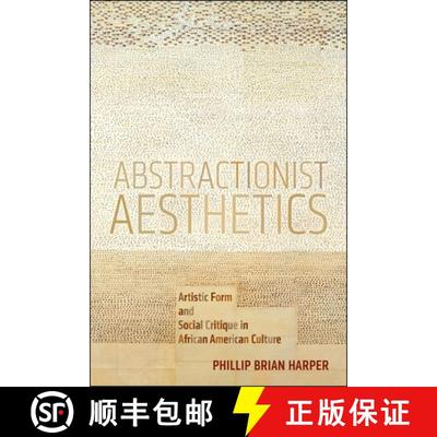 【3-4周达】Abstractionist Aesthetics: Artistic Form and Social Critique in African American Culture [9781479865437]