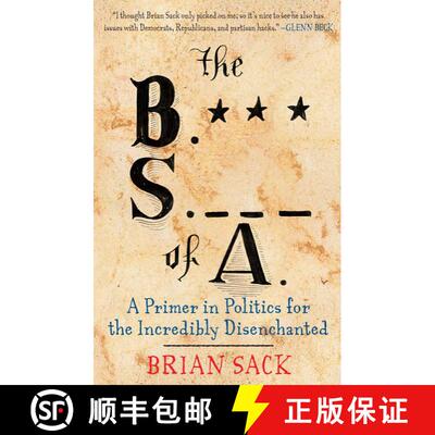 【3-4周达】The B.S. of A.: A Primer in Politics for the Incredibly Disenchanted [9781451616729]