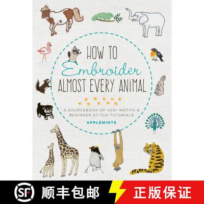 【3-4周达】How to Embroider Almost Every Animal: A Sourcebook of 400+ Motifs and Beginner Stitch Tuto... [9781631599903]