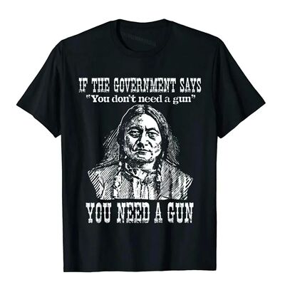 You Need A Gun Sitting Bull Shirt Pro-2nd Amendment T-Shirt