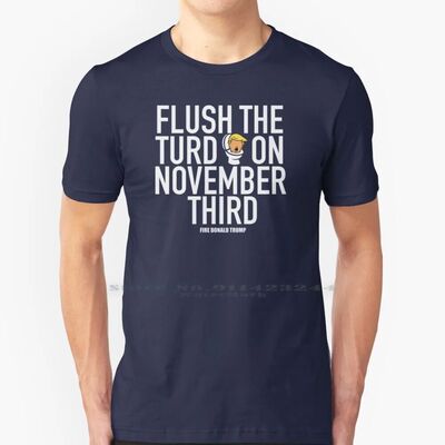 Flush The Turd On November Third! 100% Cotton T Shirt Donald