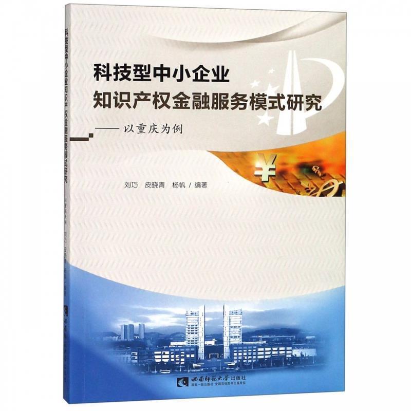 【正版书】 科技型中小企业知识产权金融服务模式研究：以重庆为例 刘巧,皮晓青,杨帆 西南师范大学出版社