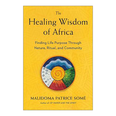 英文原版 The Healing Wisdom of Africa 非洲的治疗智慧 通过自然 仪式和社区寻找生活目标 Malidoma Patrice Some 英文版