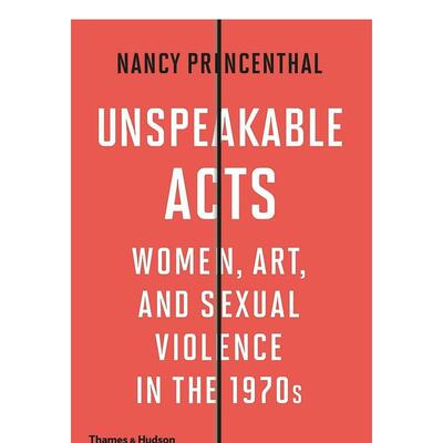 【现货】无法形容的行为20世纪70年代的妇女艺术和性暴力Unspeakable Acts: Women英文艺术总论历史理论评论Nancy Princenthal精装