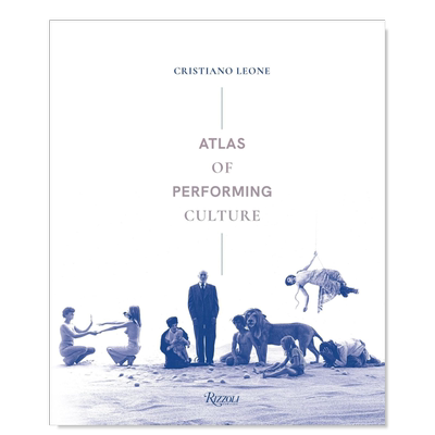 【预售】表演文化：五大洲英文生活综合进口原版外版书精装14岁以上Atlas Of Performing Culture Cristiano Leone Rizzoli