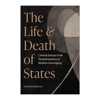 英文原版 The Life and Death of States 国家的生与死 中欧和现代主权的转变 普林斯顿大学历史学助理教授Natasha Wheatley 精装