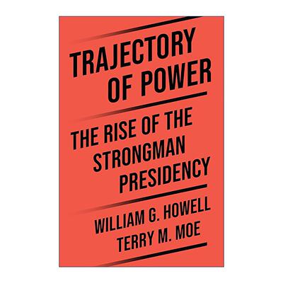 英文原版 Trajectory of Power 权力轨迹 铁腕总统的崛起 斯坦福大学政治学名誉教授Terry M. Moe 普林斯顿 精装 进口英语原版书籍