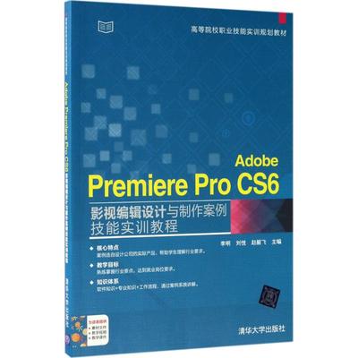 Adobe Premiere Pro CS6影视编辑设计与制作案例技能实训教程 李明,刘悦,赵毅飞 主编 大学教材大中专 新华书店正版图书籍