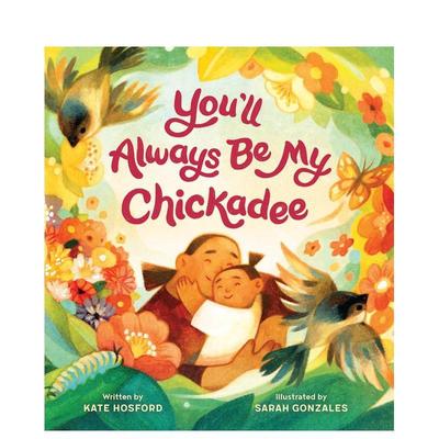 【预售】你永远是我的小鸡 You'll Always Be My Chickadee 英文进口原版儿童绘本Kate Hosford外文正版图书
