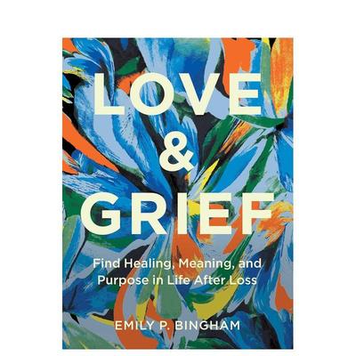 【预售】爱与悲伤：在失去挚爱后找到疗愈与生命的意义和目的 Love & Grief英文进口原版心灵励志图书Emily P Bingham