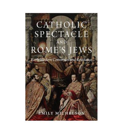 【预售】天主教景观与罗马犹太人：近代早期的皈依与抵抗 Catholic Spectacle and Rome's Jews 英文进口原版人文历史图书Dr Emil