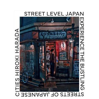 【预售】日本街头：体验日本的繁华街道 Street Level Japan 英文进口原版摄影作品集人文景观正版图书 Hiroki Harada Epic Ink