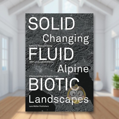 【预售】固体 流体 生物：不断变化的高山景观英文建筑设计城市规划进口原版书精装Solid Fluid Biotic: Changing Alpine Landsc书
