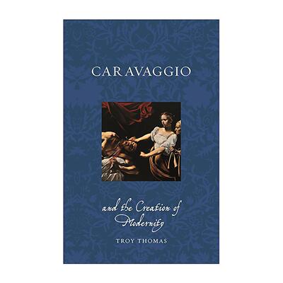 英文原版 Caravaggio and the Creation of Modernity 卡拉瓦乔与现代性的诞生 文艺复兴人物传记系列 英文版 进口英语原版书籍