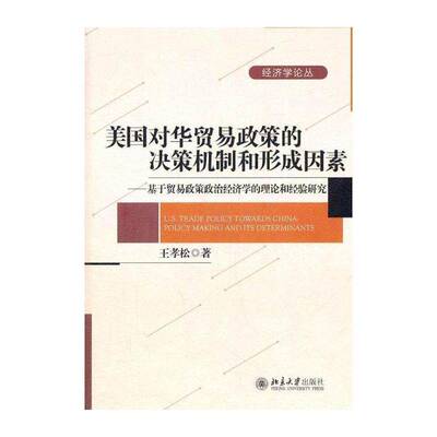 美国对华贸易政策的决策机制和形成因素:基于贸易政策政治经济学的理论和经验研究:policy m and 王孝松   经济书籍北京大学出版社