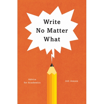 Write No Matter What Advice for Academics 无论如何都要写作；给学者的建议 9780226461700