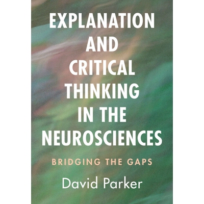 Explanation and Critical Thinking in the Neurosciences Bridging the Gaps 神经科学中的解释与批判性思维：弥合鸿沟 9781009