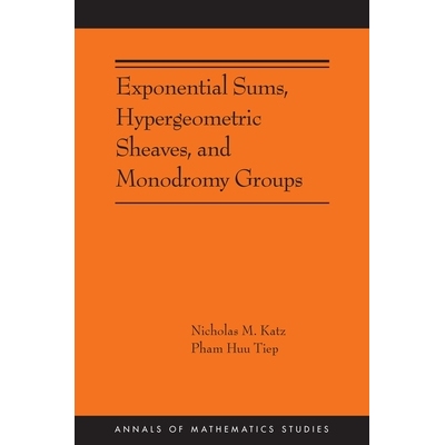 Exponential Sums, Hypergeometric Sheaves, and Monodromy Groups 指数和、超几何队列和单元群 9780691272252